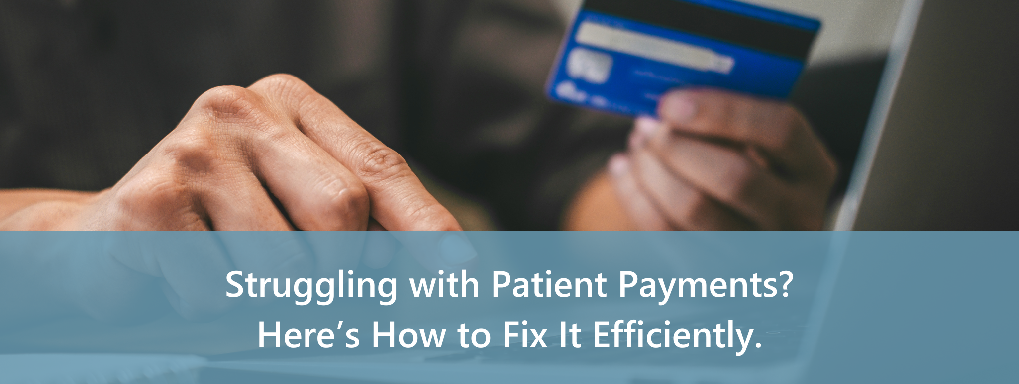 Struggling with Patient Payments? Here’s How to Fix It Efficiently.